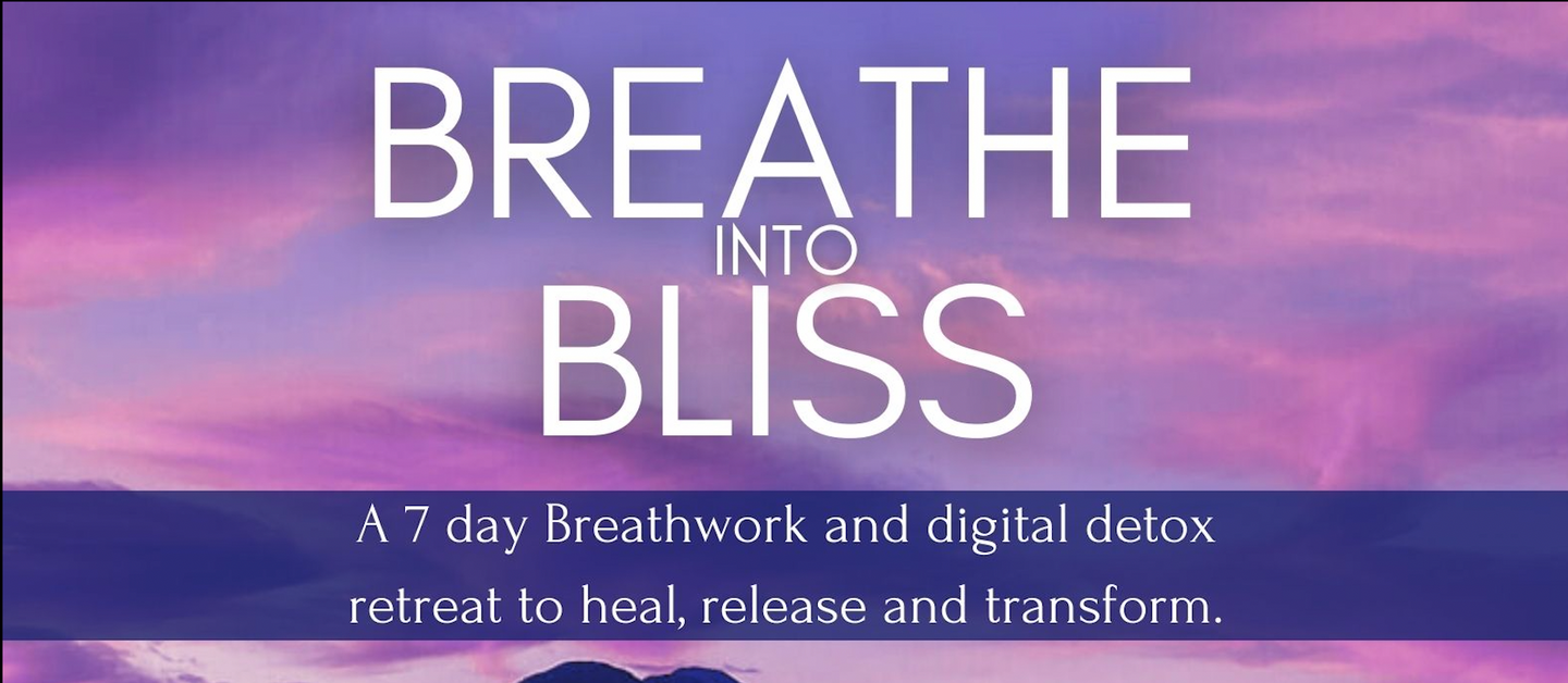 BREATHE into BLISS - A 7 day breathwork and digital detox retreat in ...